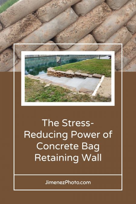 The Stress-Reducing Power of Concrete Bag Retaining Wall – JimenezPhoto
